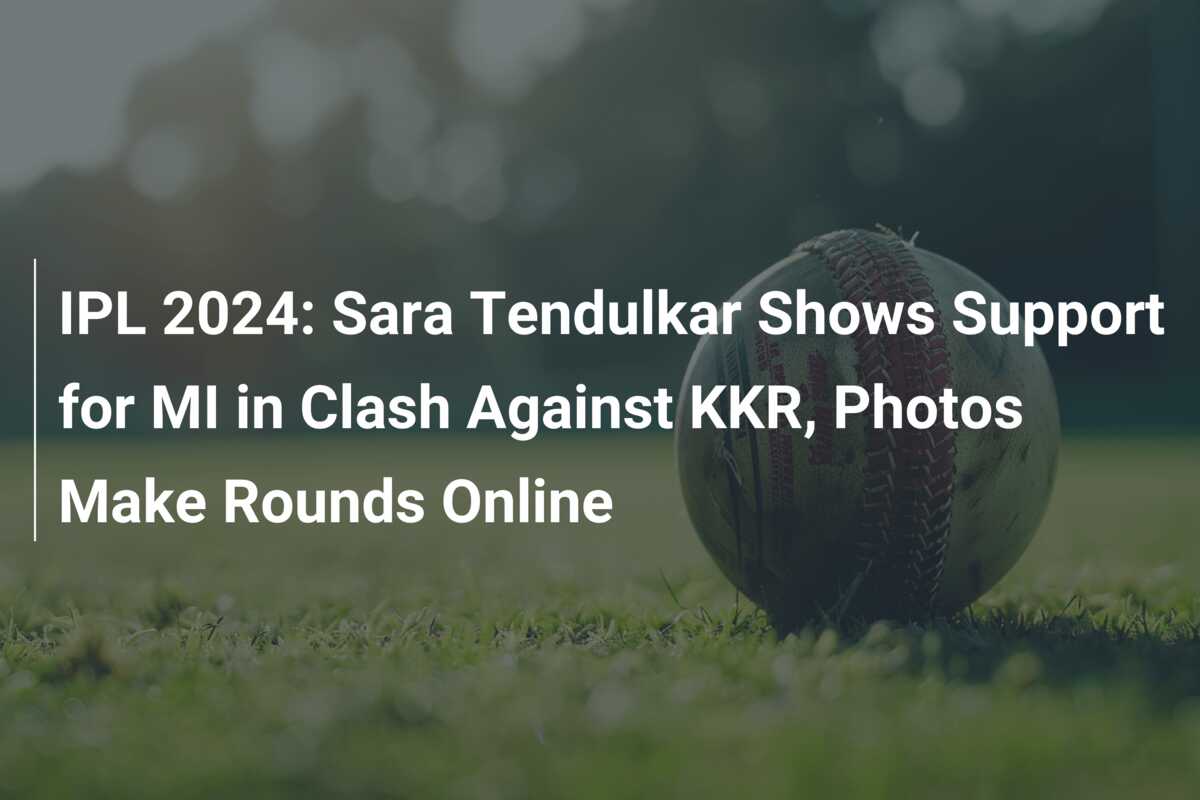 IPL 2024: Sara Tendulkar Shows Support for MI in Clash Against KKR, Photos Make Rounds Online ...