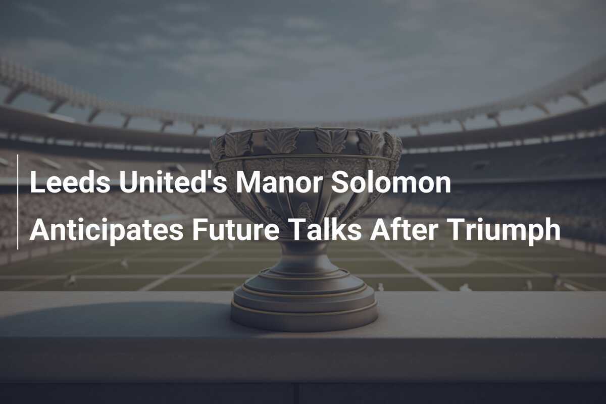 Manor Solomon: Nguoi Hung Leeds United Va Tuong Lai Chua Ro - footboom1.com