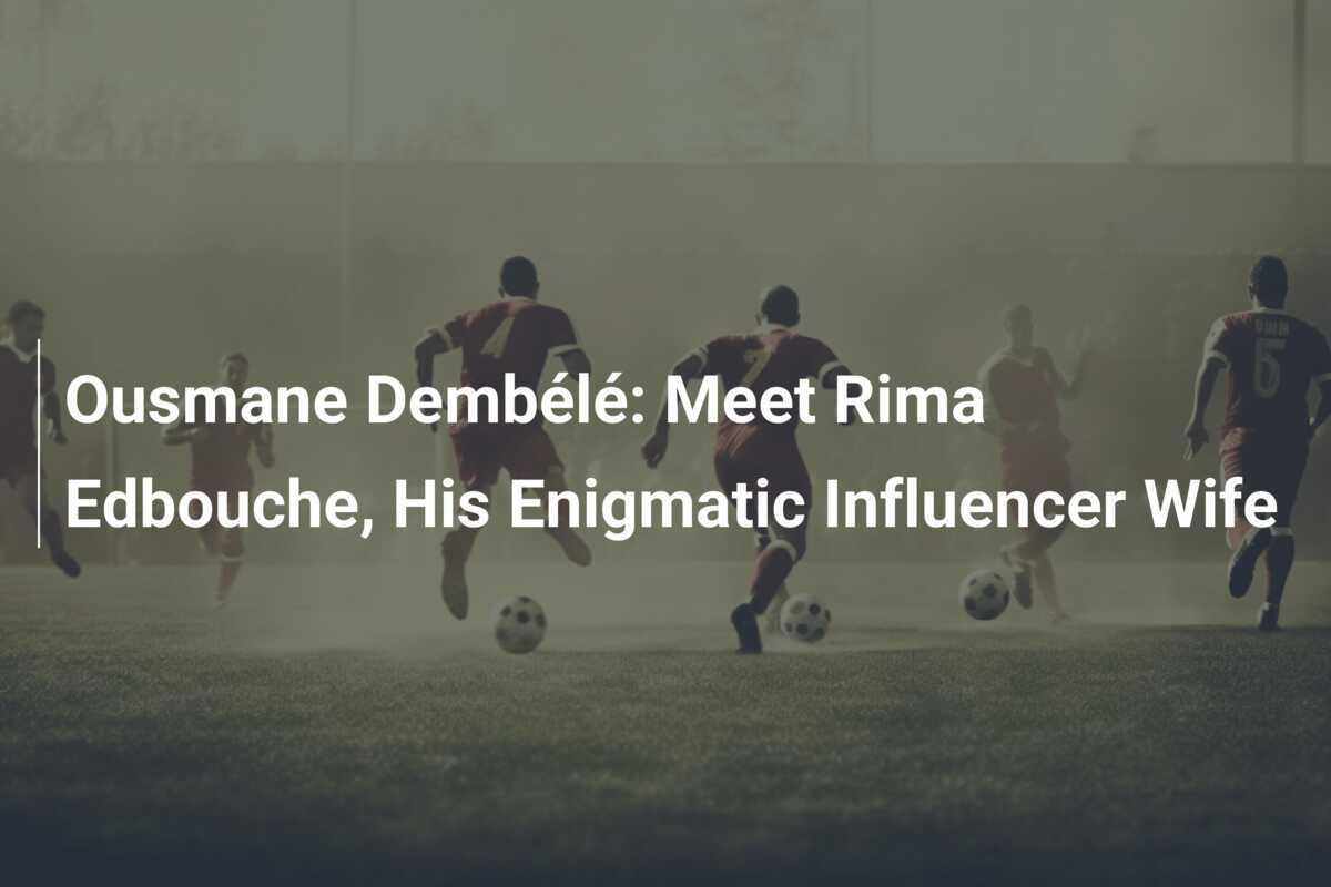 Ousmane Dembélé: La Influencer Enigmatica Rima Edbouche - footboom1.com