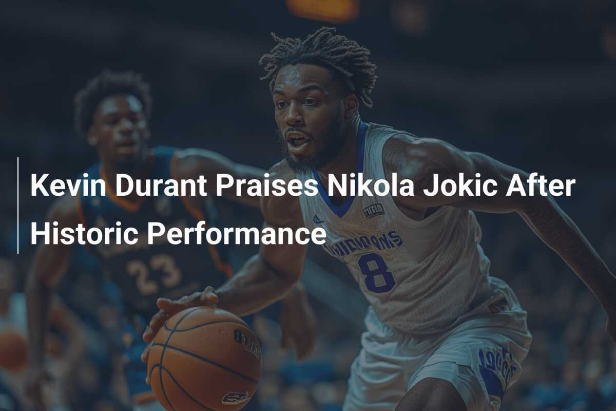 Kevin Durant Praises Nikola Jokic After Historic Performance - footboom1.com