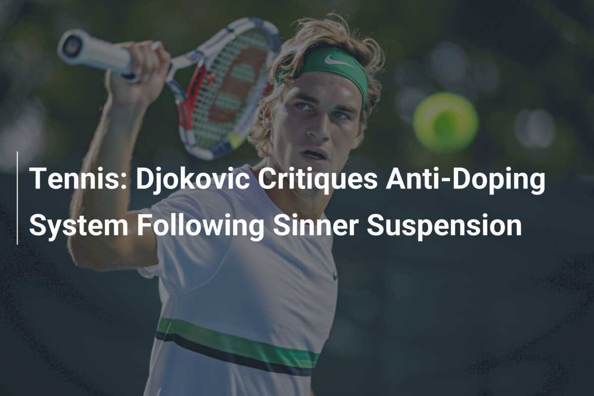 Tennis: Djokovic Critiques Anti-Doping System Following Sinner ...