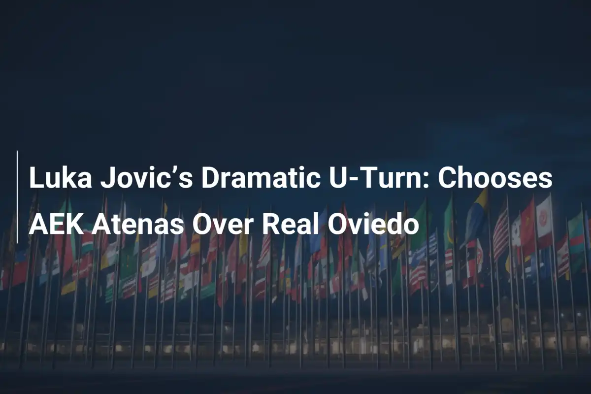Luka Jovic’s Dramatic U-Turn: Chooses AEK Atenas Over Real Oviedo - footboom1.com