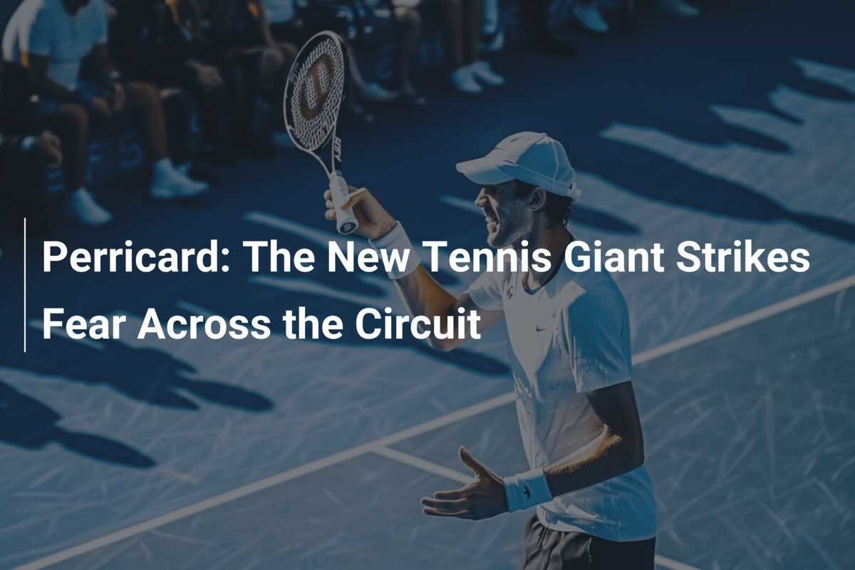 Perricard: The New Tennis Giant Strikes Fear Across the Circuit - footboom1.com