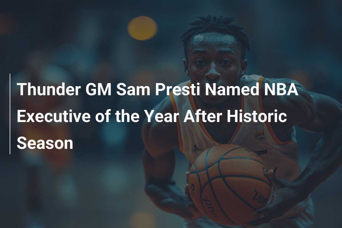 Thunder GM Sam Presti Named NBA Executive of the Year After Historic ...