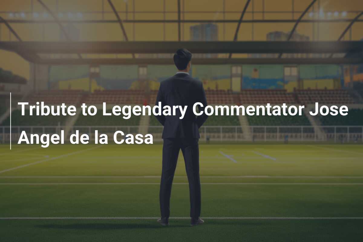 Tribute to Legendary Commentator Jose Angel de la Casa - footboom1.com