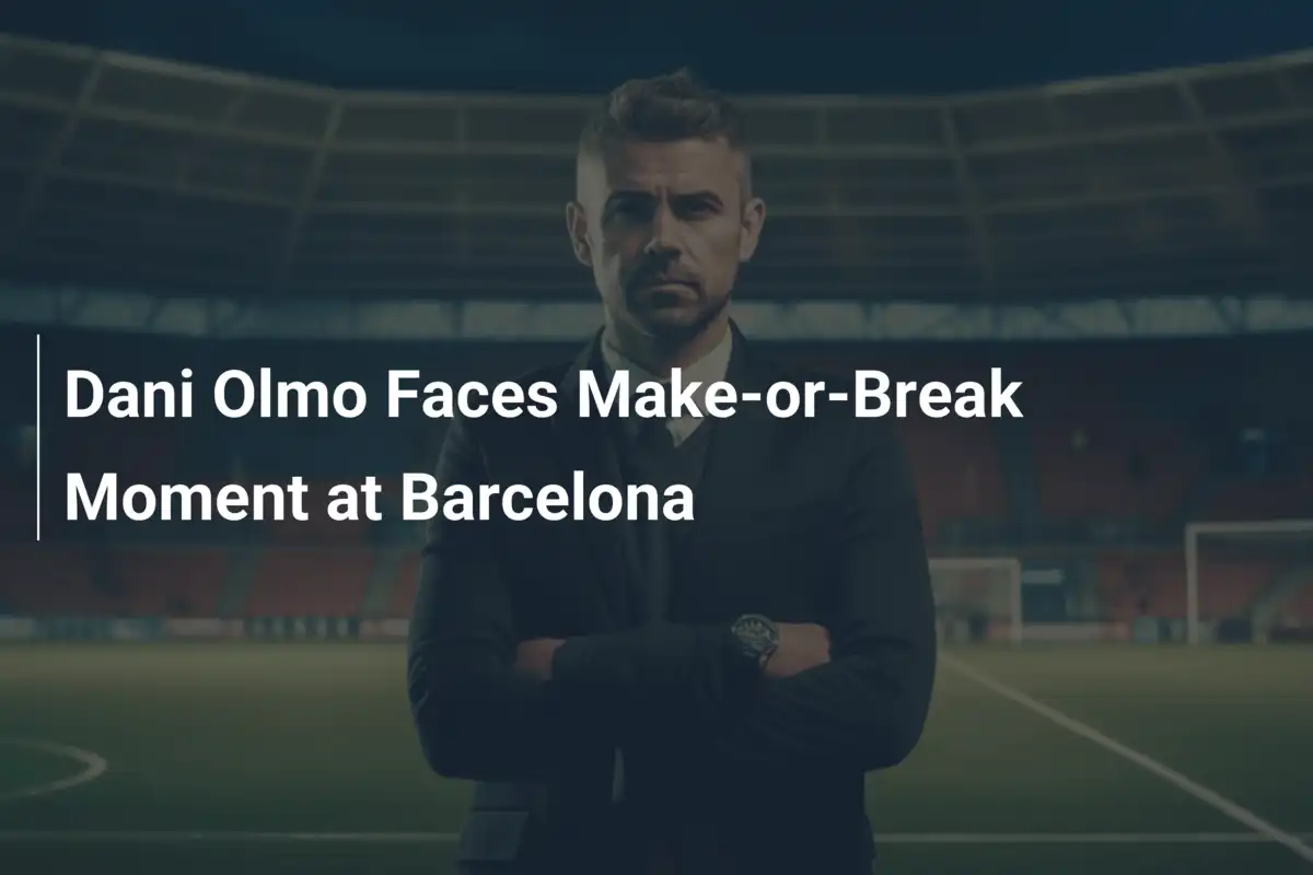 Dani Olmo Faces Make-or-Break Moment at Barcelona - footboom1.com