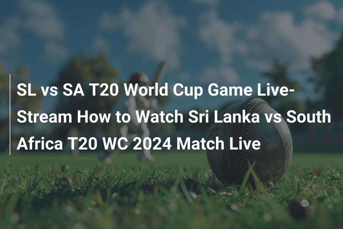 SL vs SA T20 World Cup Game Live-Stream How to Watch Sri Lanka vs South Africa T20 WC 2024 Match ...