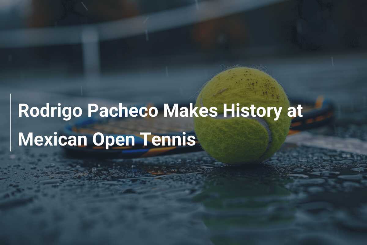 Rodrigo Pacheco Makes History at Mexican Open Tennis - footboom1.com