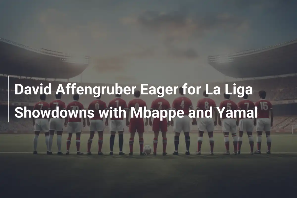 David Affengruber Eager for La Liga Showdowns with Mbappe and Yamal ...