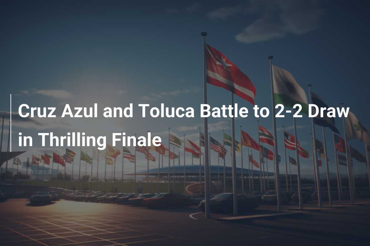 Cruz Azul and Toluca Battle to 2-2 Draw in Thrilling Finale - footboom1.com
