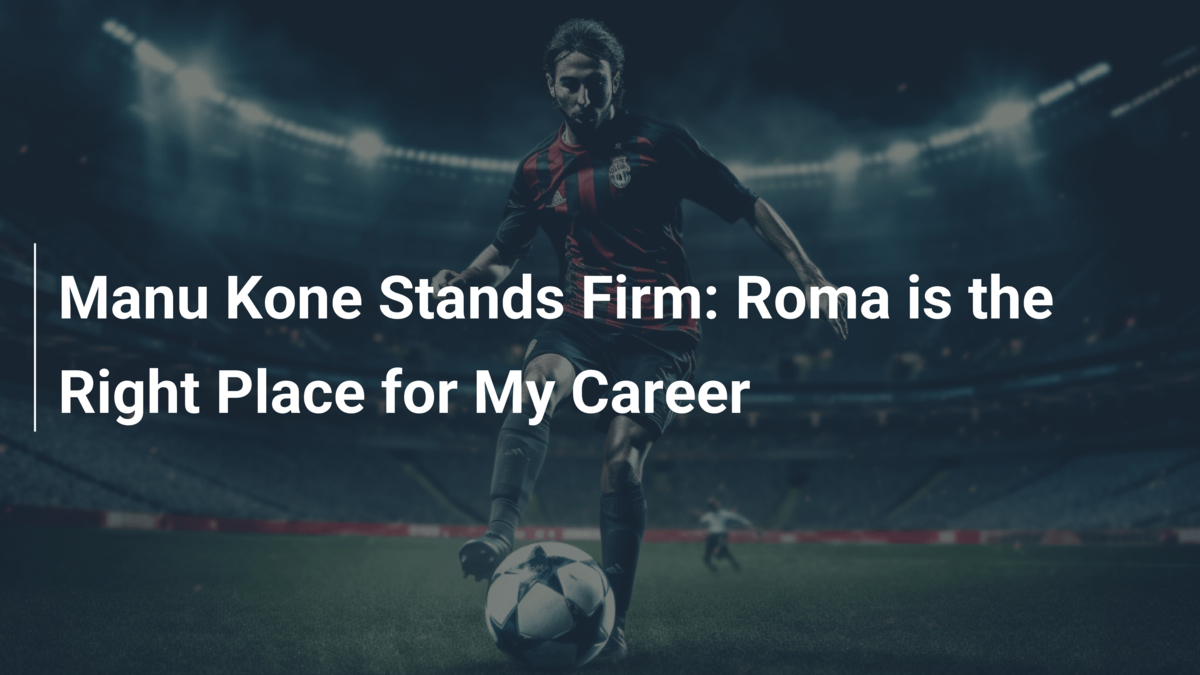 Manu Kone se Mantiene Firme: Roma es el Lugar Ideal para su Carrera ...