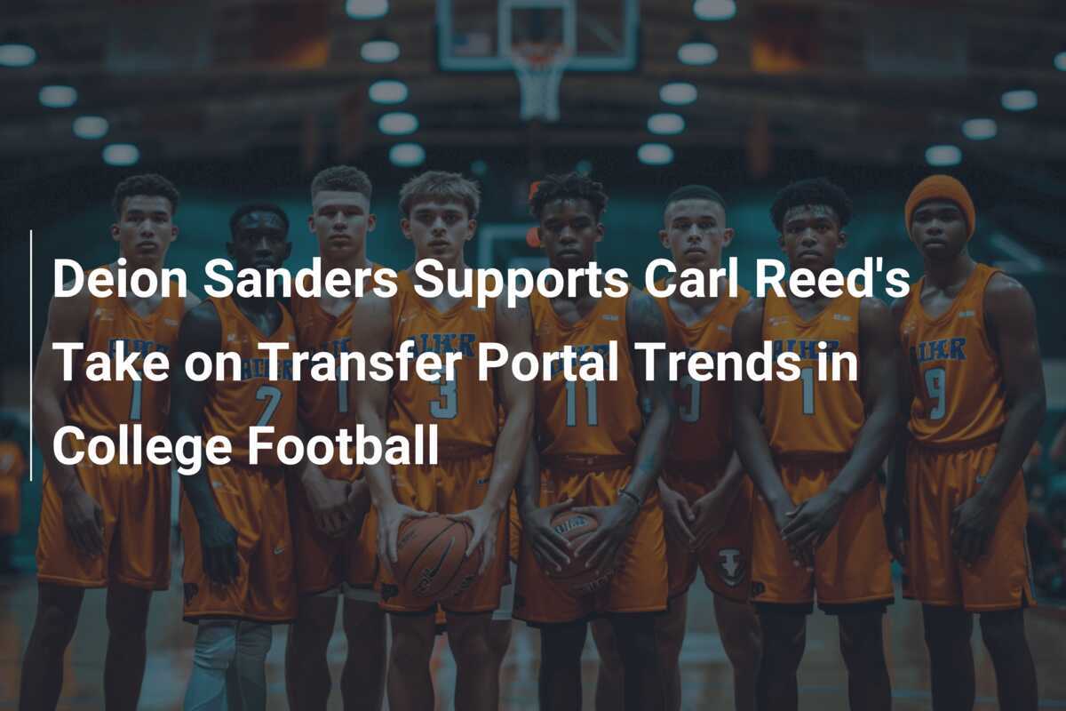 Deion Sanders Supports Carl Reed's Take on Transfer Portal Trends in ...