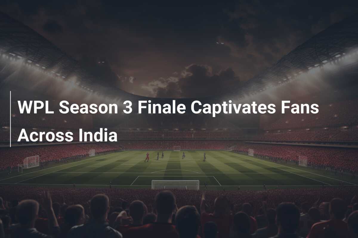 La Finale de la Saison 3 de la WPL Captive les Fans à Travers l'Inde ...