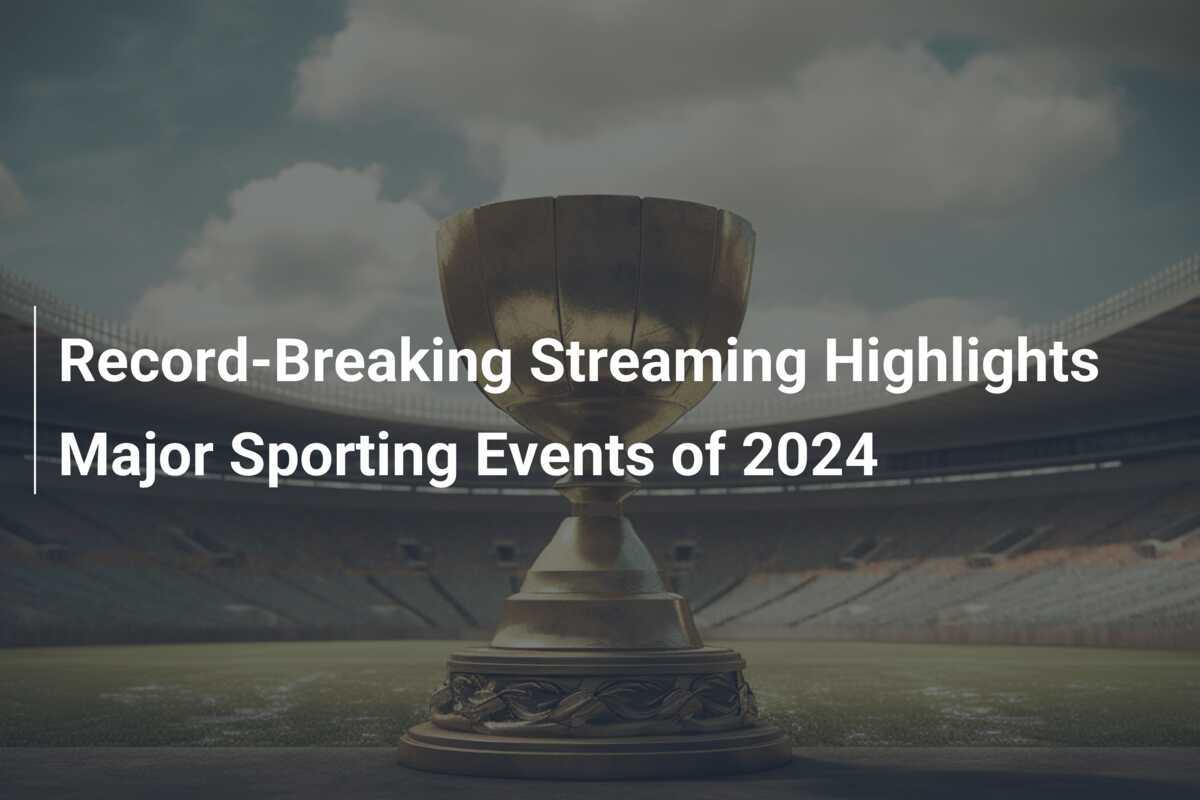 Record-Breaking Streaming Highlights Major Sporting Events of 2024 ...
