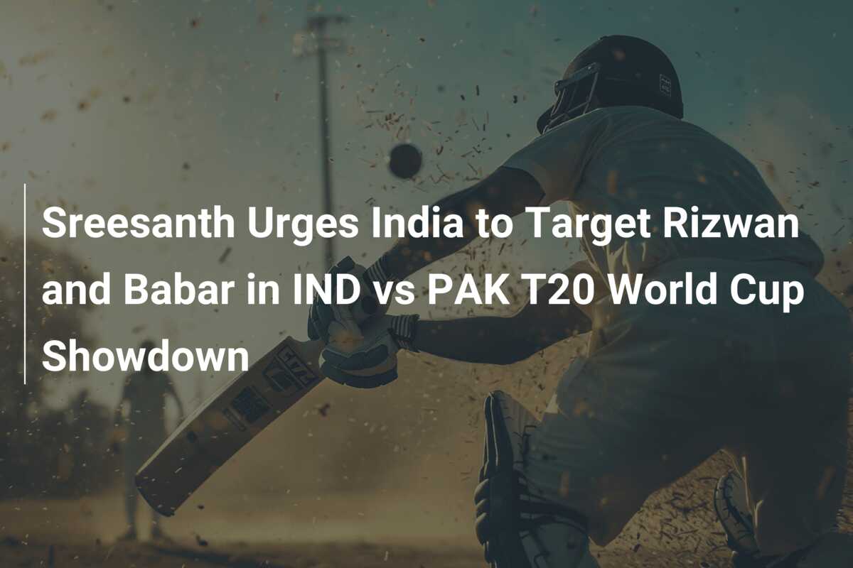 Sreesanth Urges India to Target Rizwan and Babar in IND vs PAK T20 World Cup Showdown - 777score.com