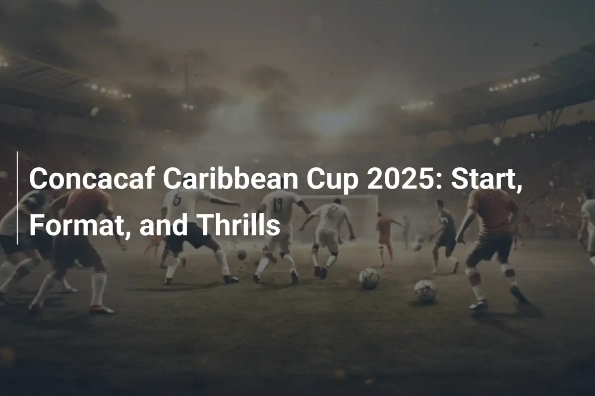 Concacaf Caribbean Cup 2025: Start, Format, and Thrills - footboom1.com