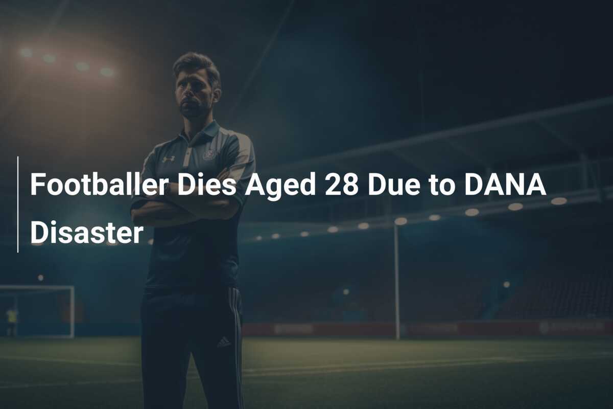 Footballer Dies Aged 28 Due to DANA Disaster - footboom1.com