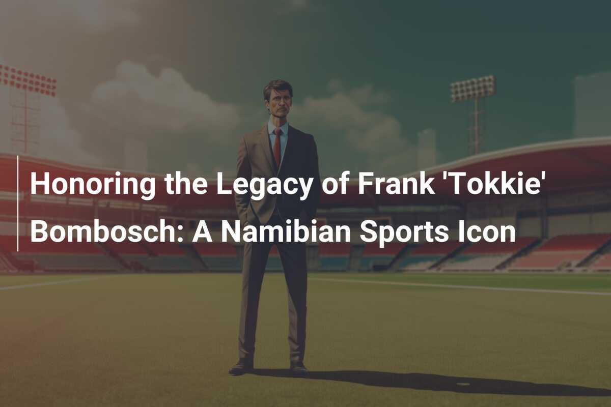 Honoring the Legacy of Frank 'Tokkie' Bombosch: A Namibian Sports Icon ...