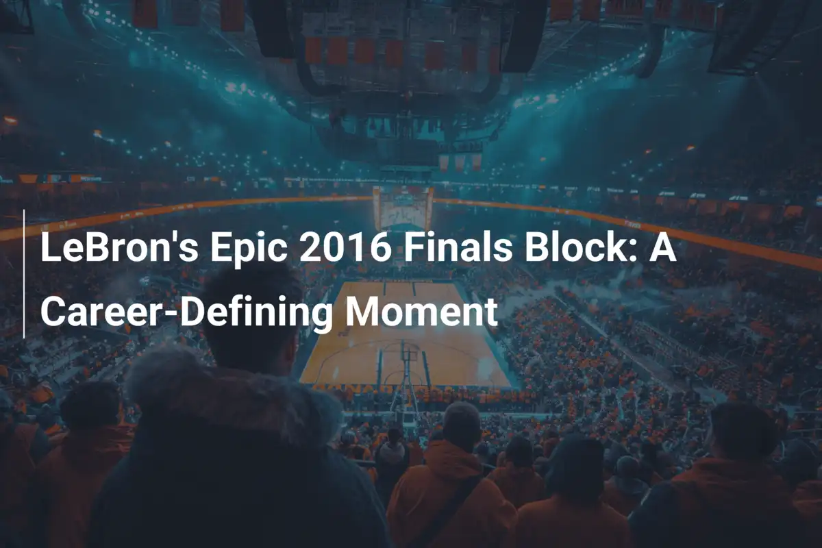 LeBron's Epic 2016 Finals Block: A Career-Defining Moment - footboom1.com