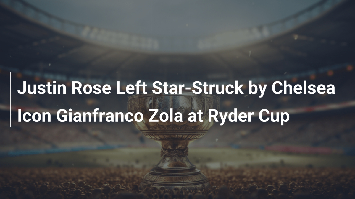 Justin Rose Bị Mê Hoặc Bởi Huyền Thoại Chelsea Gianfranco Zola Tại Ryder Cup - footboom1.com