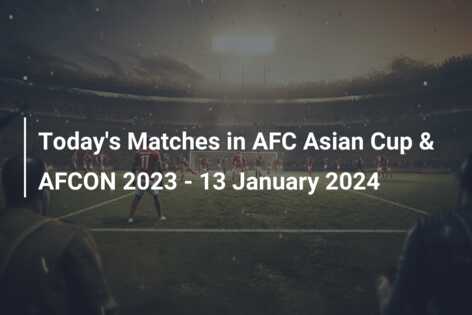 Today's Matches in AFC Asian Cup & AFCON 2023 - 13 January 2024 ...