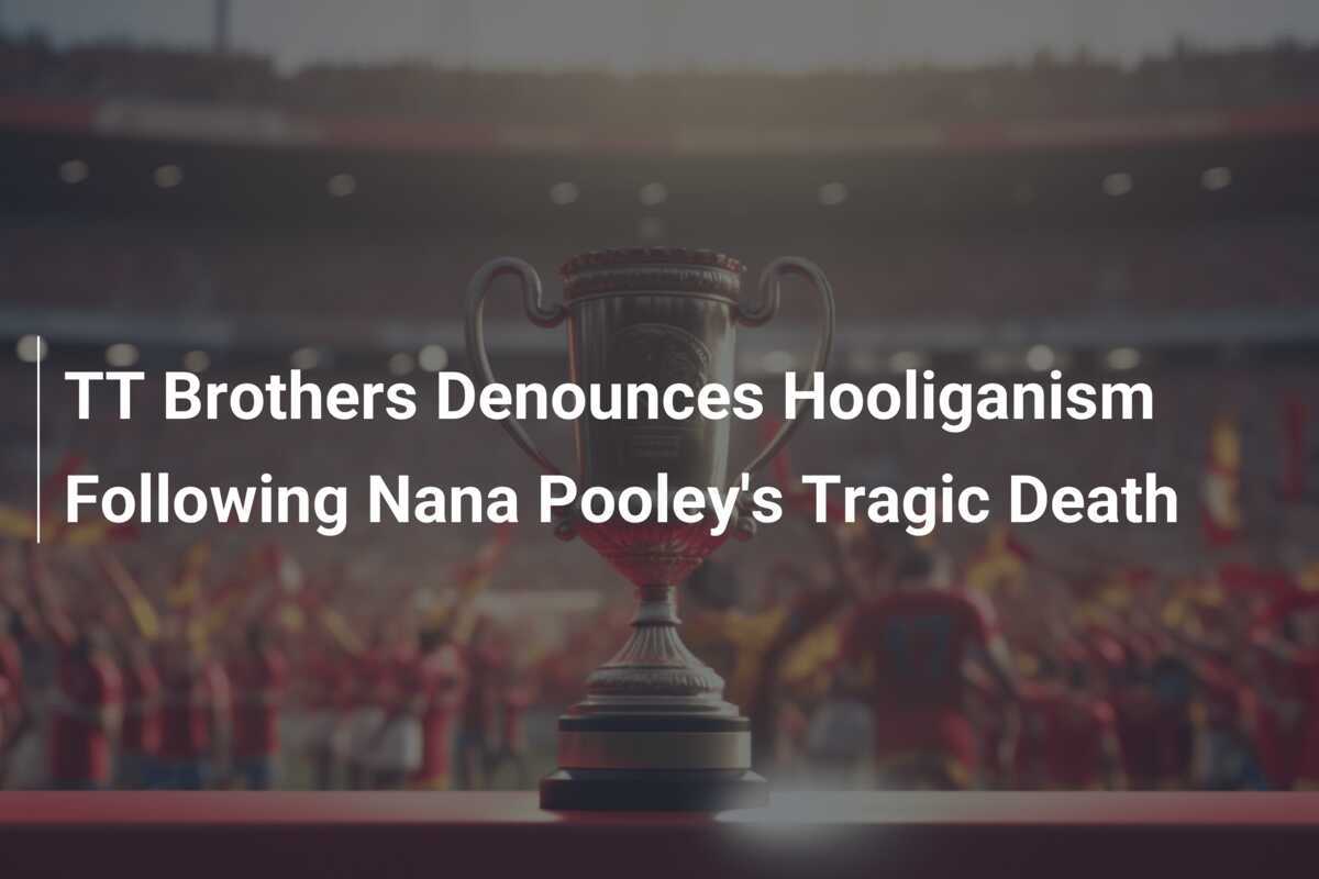 TT Brothers Lên Án Hooliganism Sau Cái Chết Bi Thảm Của Nana Pooley ...