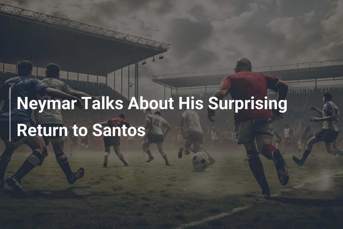 Neymar Habla de Su Sorprendente Regreso a Santos - footboom1.com