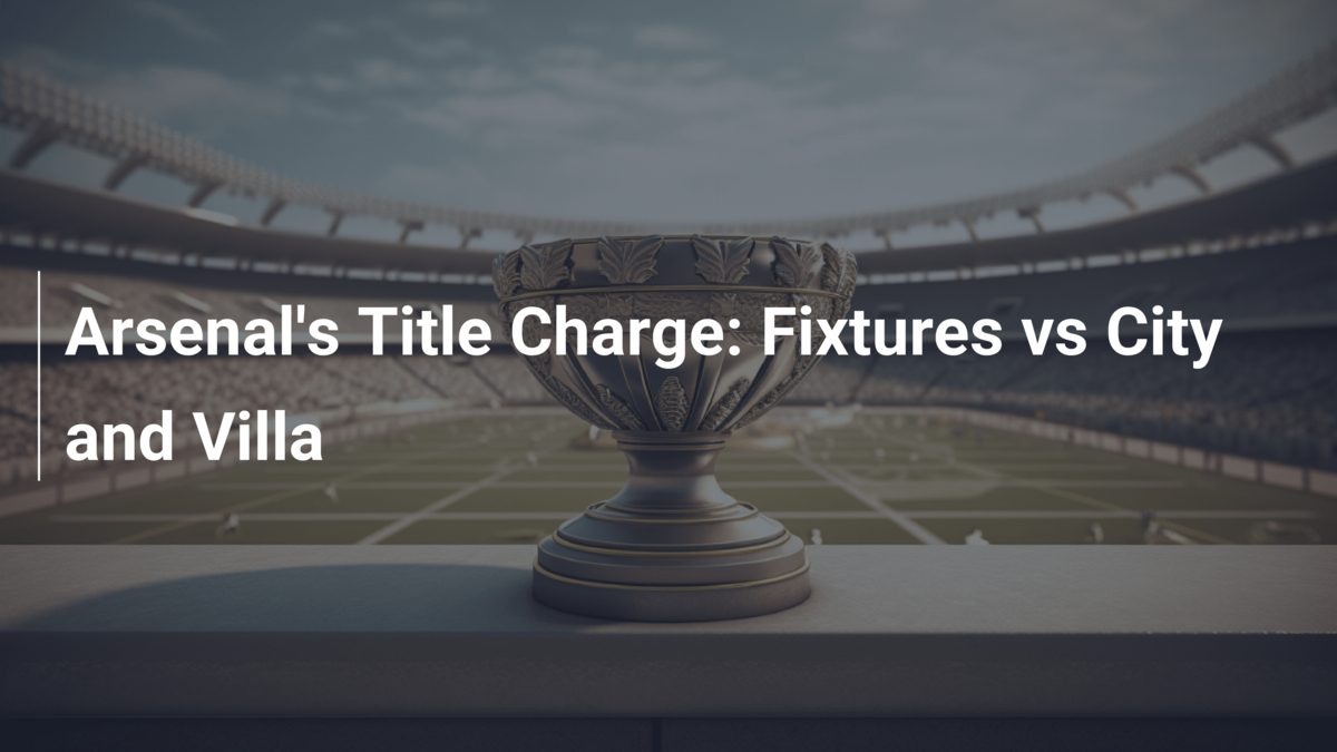 Arsenal's Title Charge: Fixtures vs City and Villa - footboom1.com