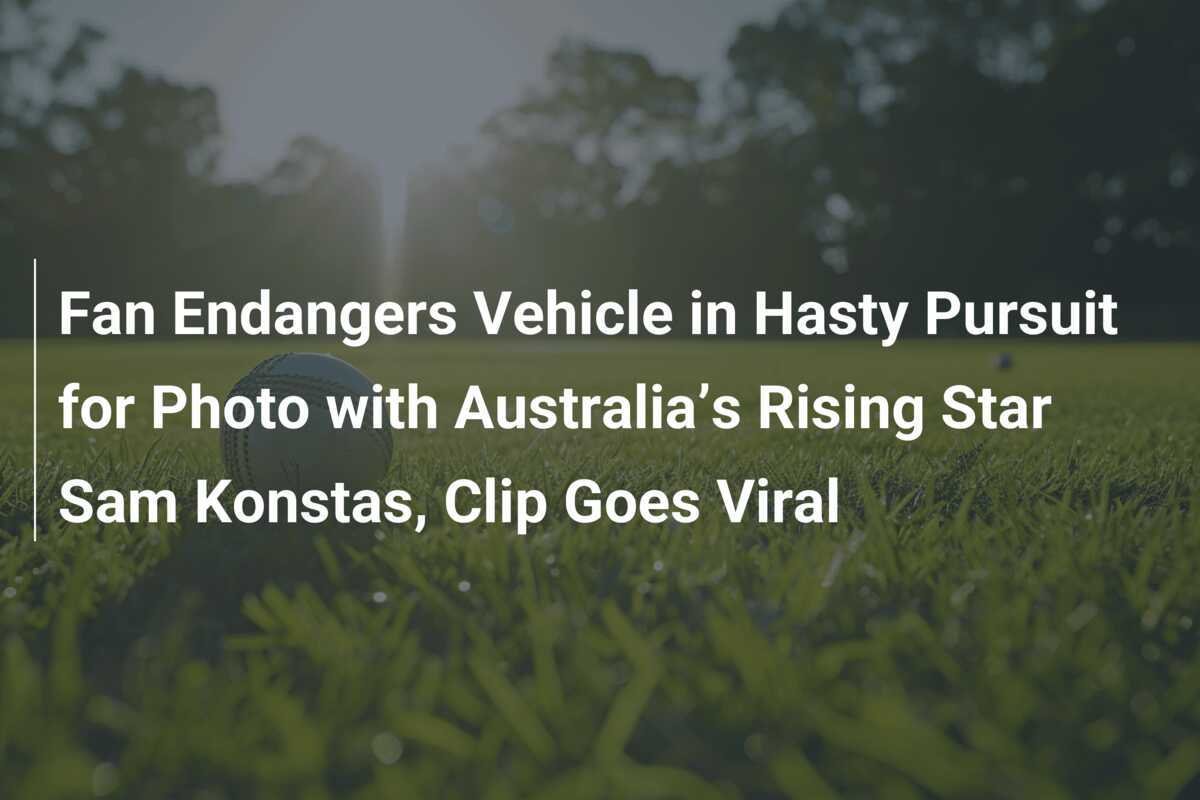 Fan Endangers Vehicle in Hasty Pursuit for Photo with Australia’s ...