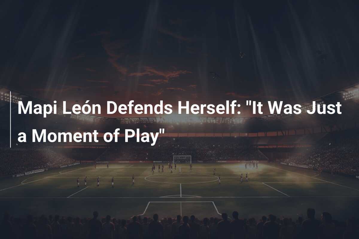 Mapi León se Defiende: "Fue Solo un Momento de Juego" - footboom1.com