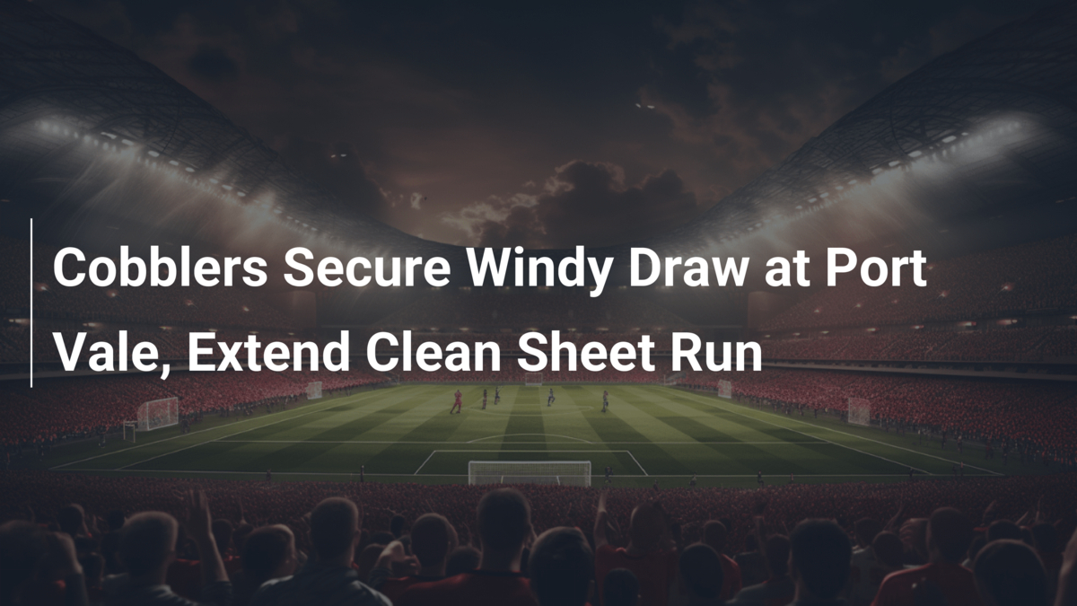 Cobblers Secure Windy Draw at Port Vale, Extend Clean Sheet Run - footboom1.com