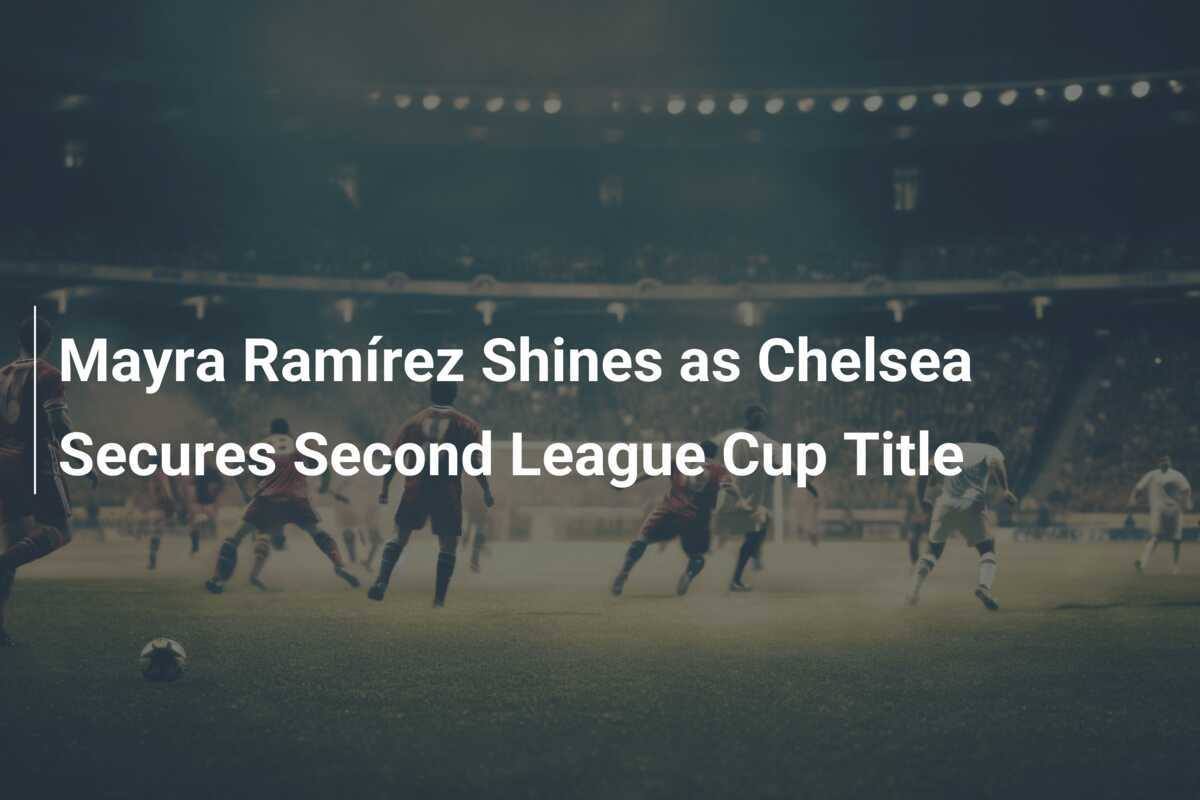 Mayra Ramírez Shines as Chelsea Secures Second League Cup Title ...