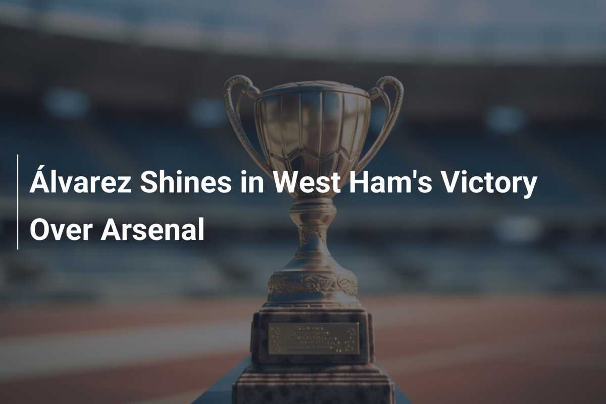 Álvarez Brilha na Vitória do West Ham Sobre o Arsenal - footboom1.com