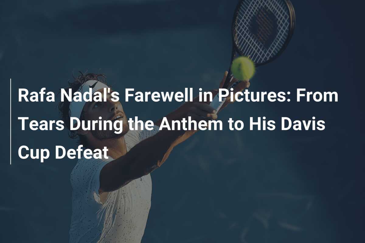 Rafa Nadal's Farewell in Pictures: From Tears During the Anthem to His ...
