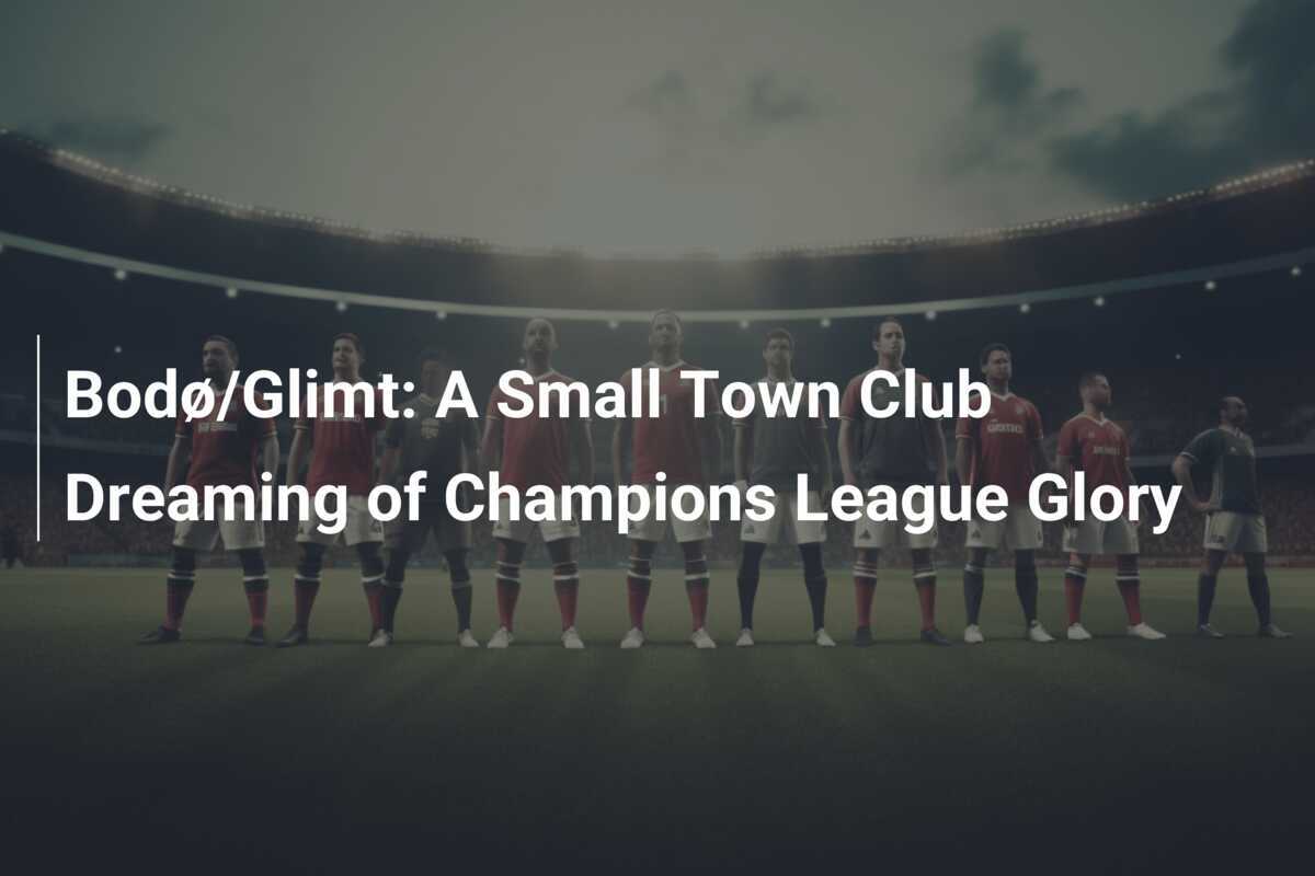 Bodø/Glimt: A Small Town Club Dreaming of Champions League Glory ...