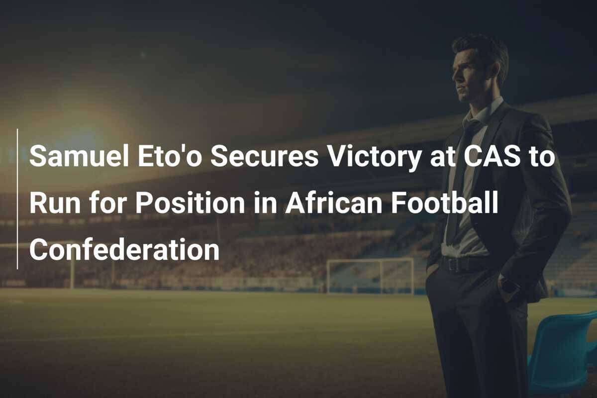 Samuel Eto'o Secures Victory at CAS to Run for Position in African ...