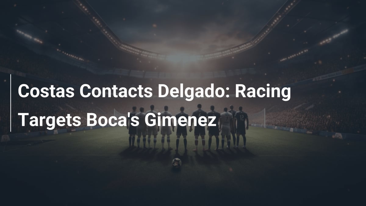 Costas Contacts Delgado: Racing Targets Boca's Gimenez - footboom1.com