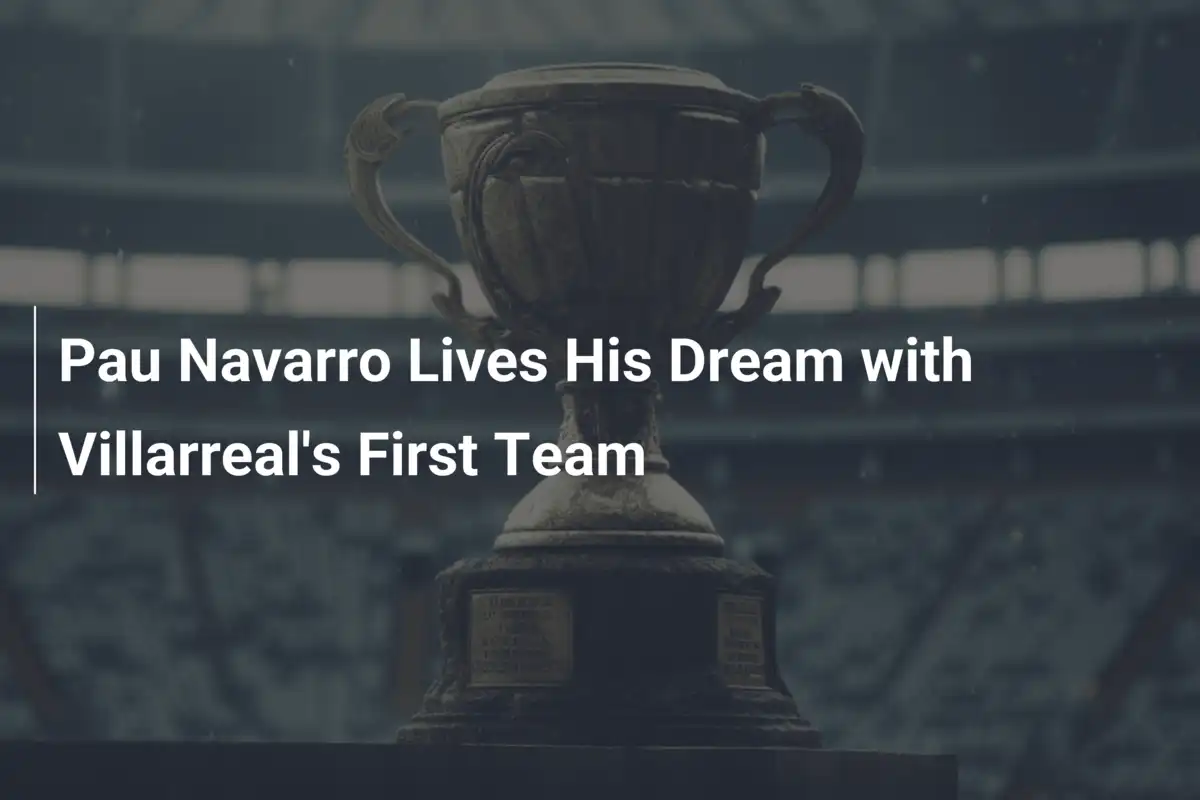 Pau Navarro Trải Nghiệm Giấc Mơ Được Đá Chính Ở Đội Một Villarreal ...