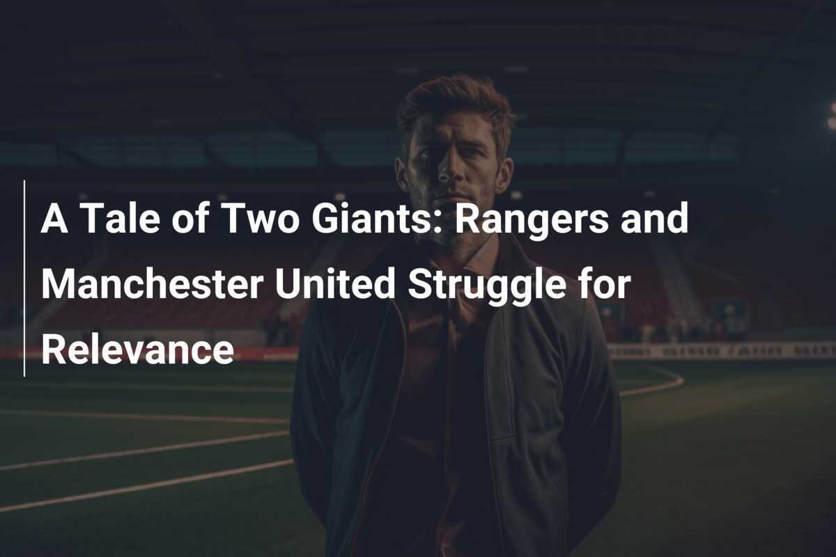 A Tale of Two Giants: Rangers and Manchester United Struggle for ...