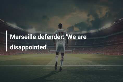 Marseille defender: 'We are disappointed' - azscore.com
