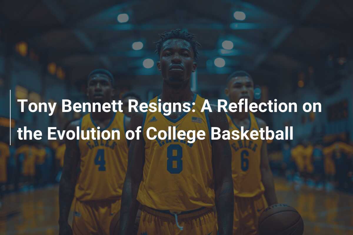 Tony Bennett Resigns: A Reflection on the Evolution of College ...