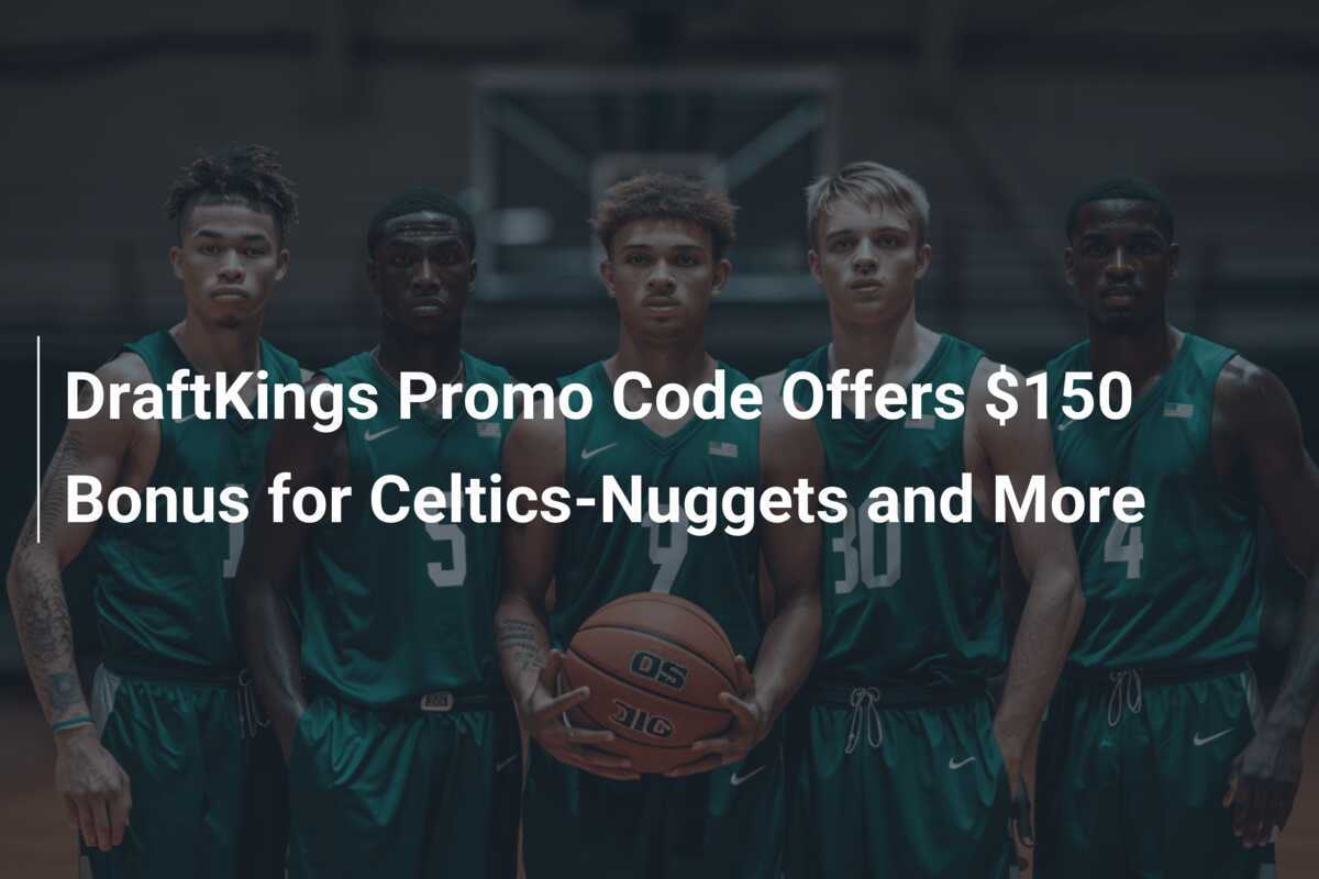 DraftKings Promo Code Offers $150 Bonus for Celtics-Nuggets and More - footboom1.com