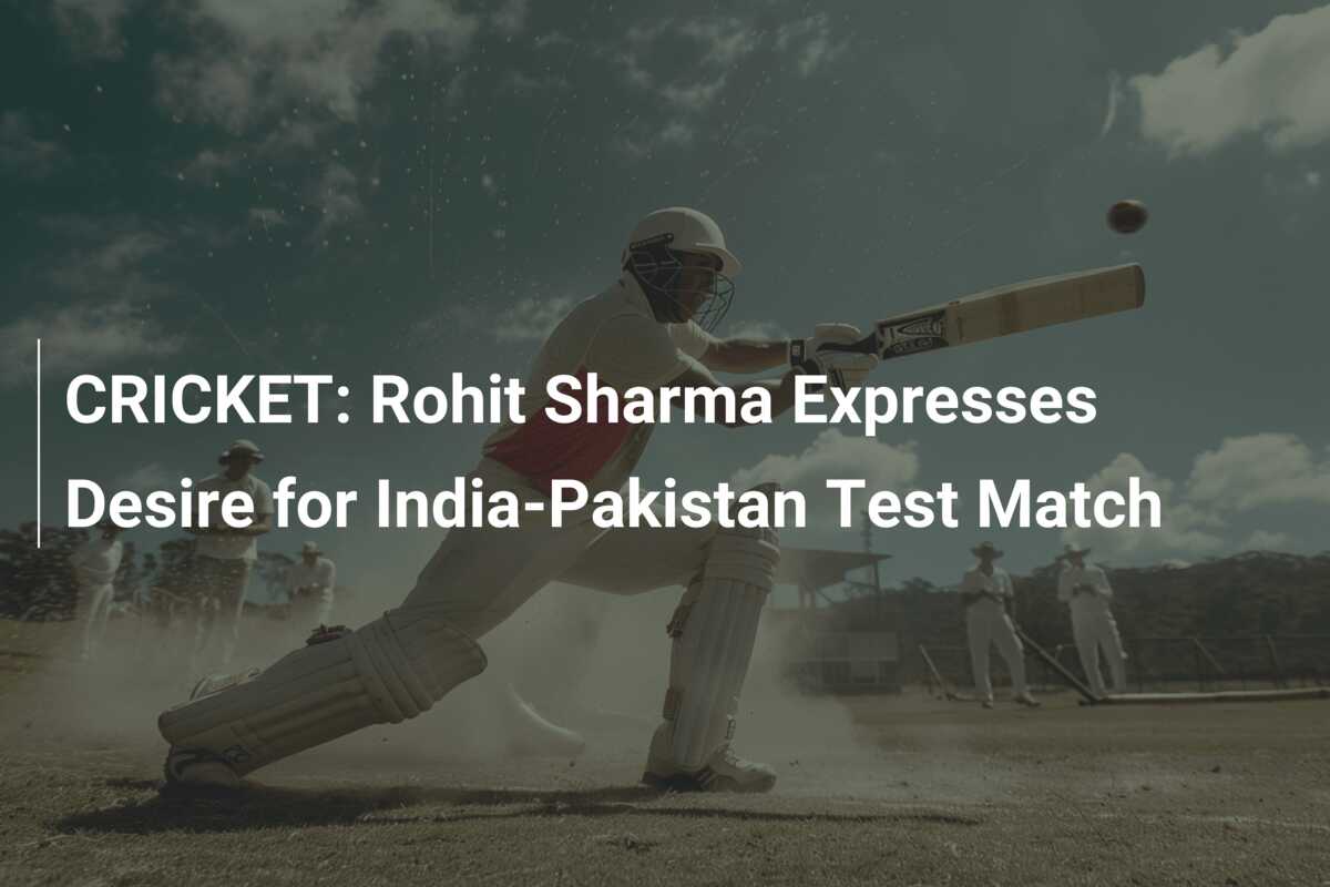 CRICKET: Rohit Sharma Expresses Desire for India-Pakistan Test Match ...