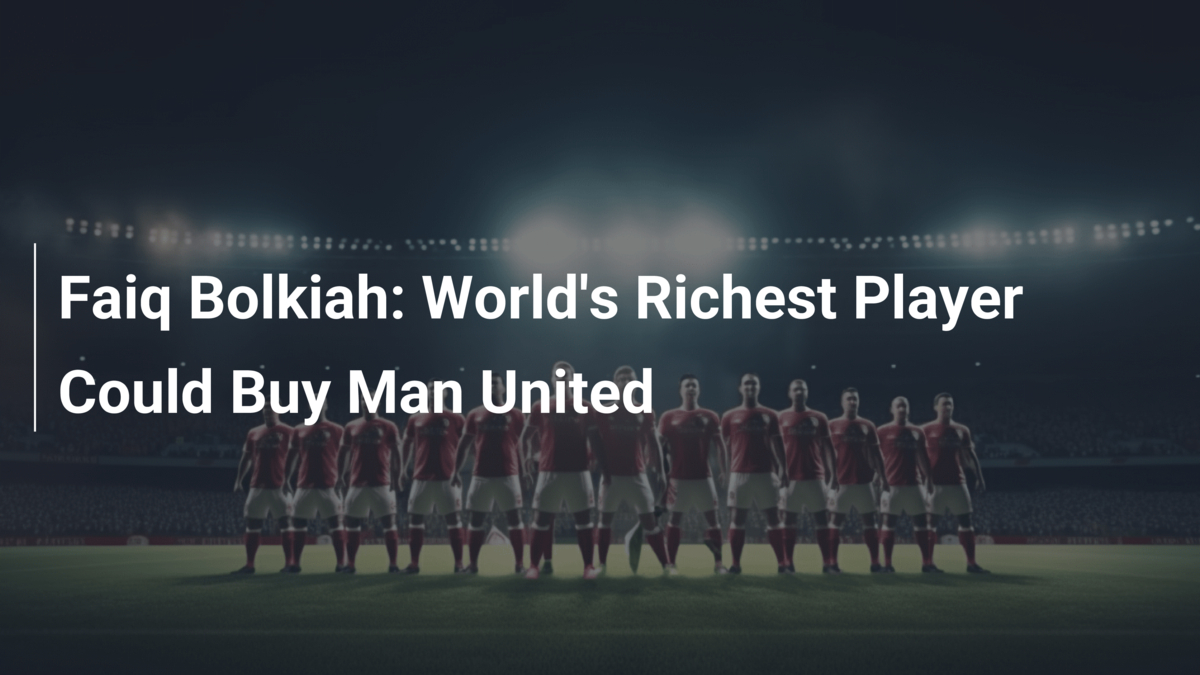 Faiq Bolkiah : Le footballeur le plus riche pourrait racheter United ...