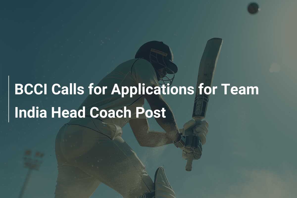 BCCI Calls for Applications for Team India Head Coach Post - 777score.com