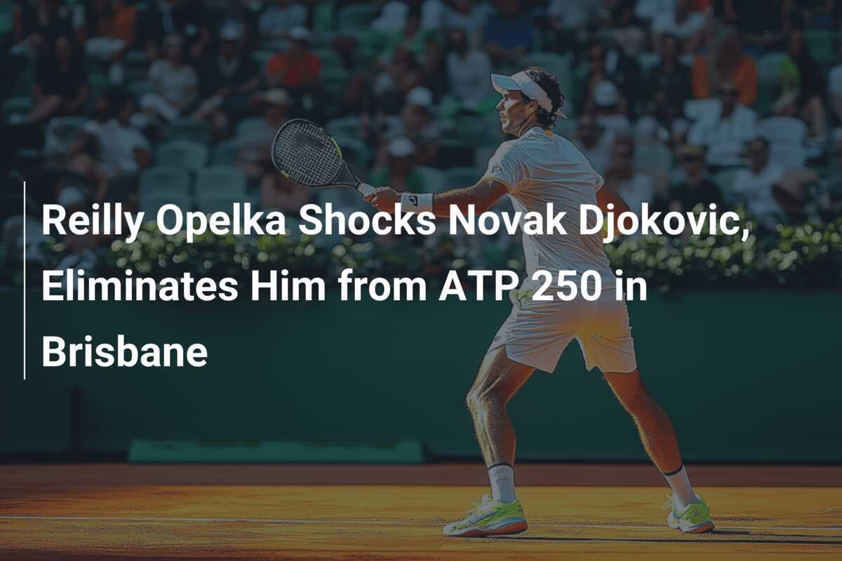 Reilly Opelka Shocks Novak Djokovic, Eliminates Him from ATP 250 in ...