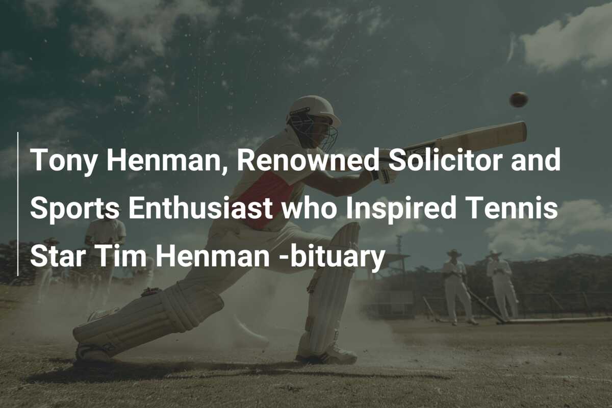Tony Henman, Renowned Solicitor and Sports Enthusiast who Inspired ...