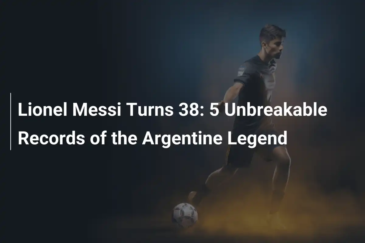 Lionel Messi Turns 38: 5 Unbreakable Records of the Argentine Legend ...