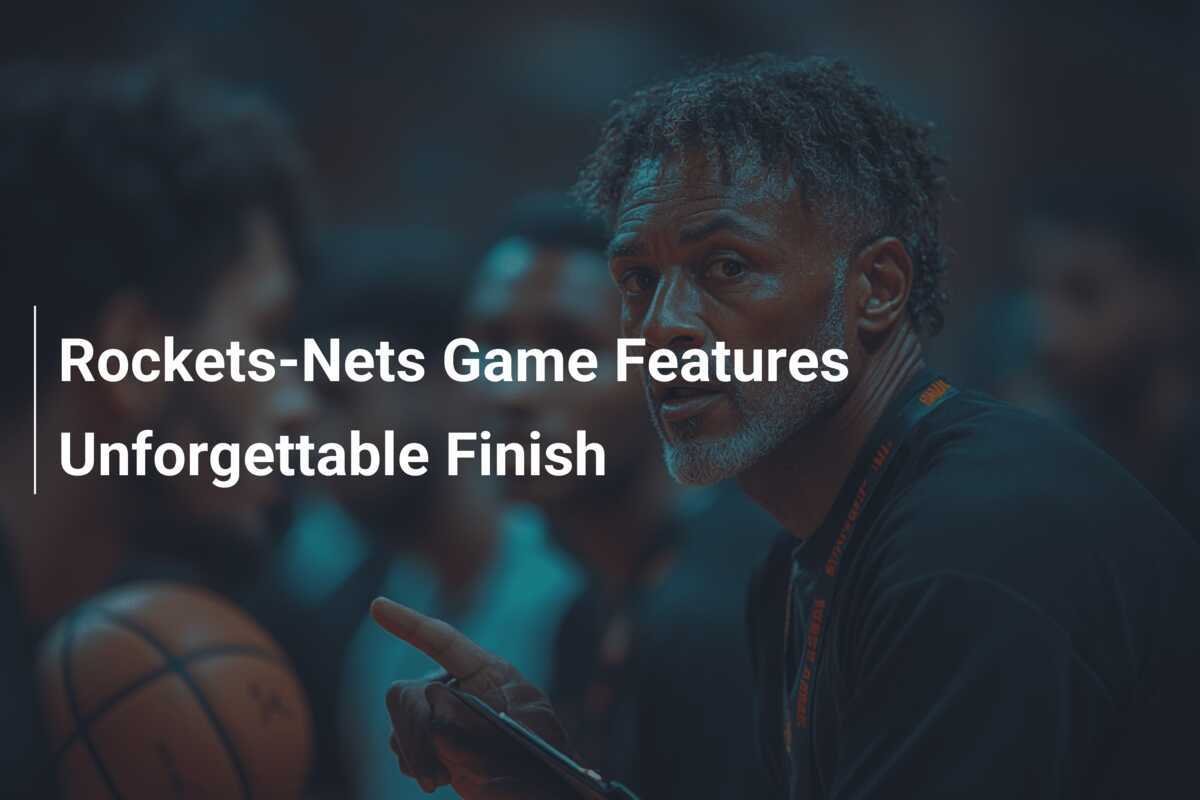 Rockets-Nets Game Features Unforgettable Finish - footboom1.com