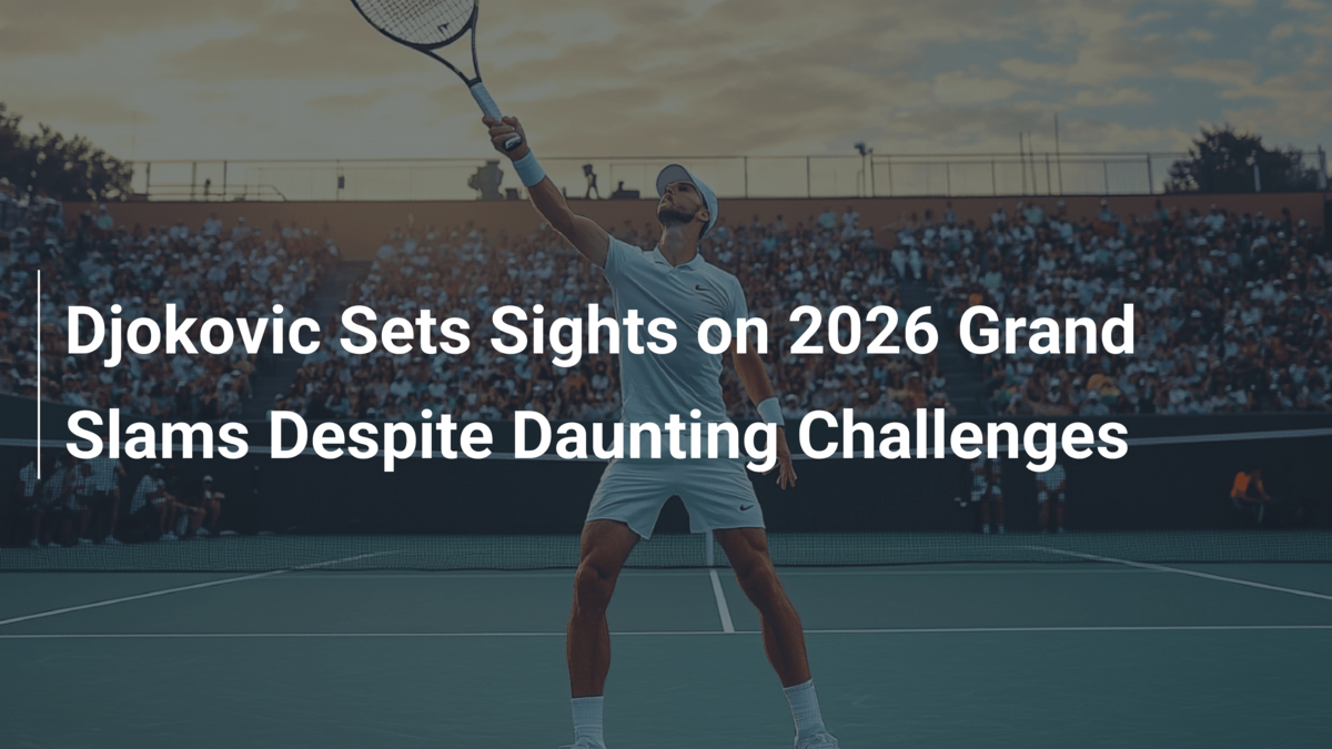 Djokovic Sets Sights on 2026 Grand Slams Despite Daunting Challenges - footboom1.com